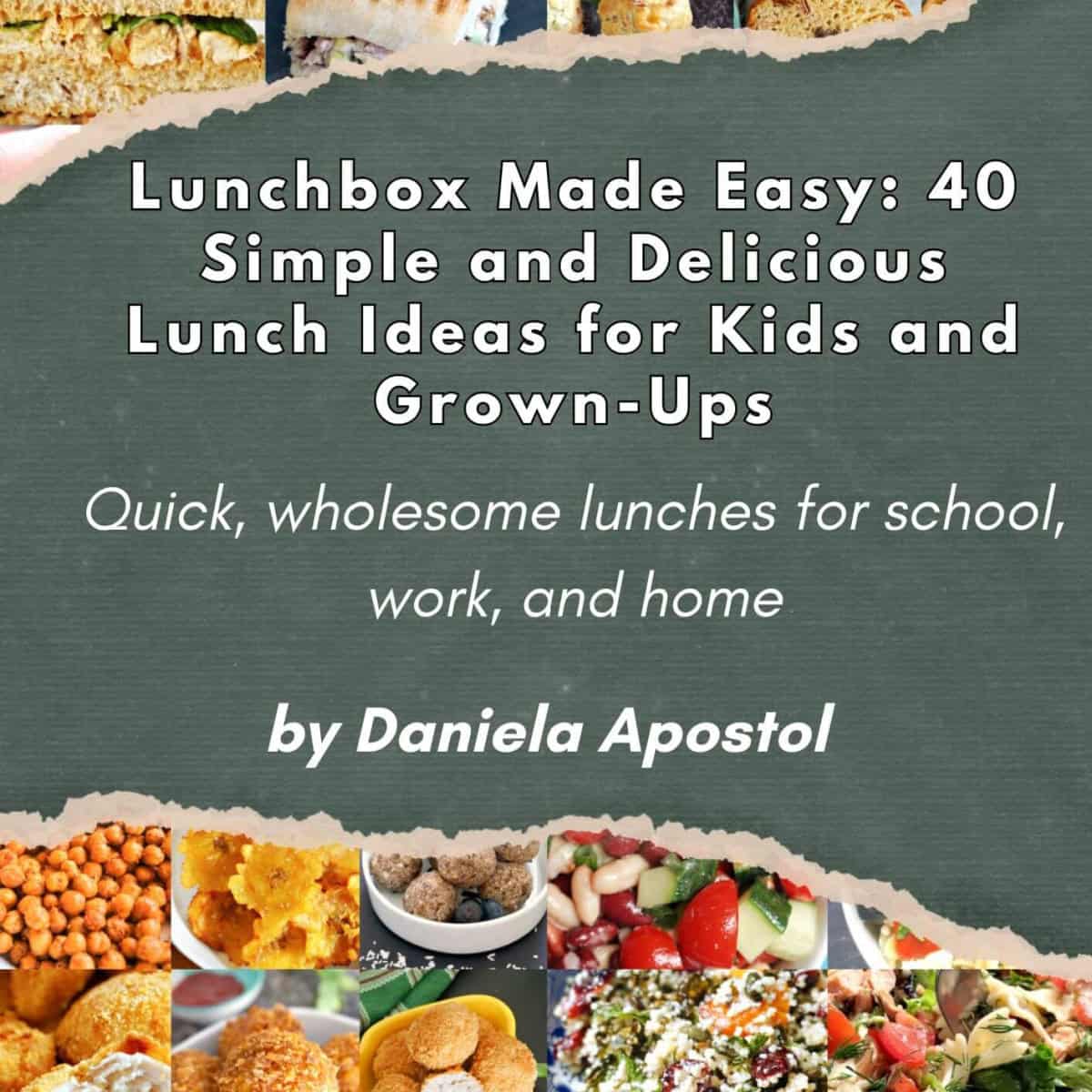 Lunchbox Made Easy: 40 Simple and Delicious Lunch Ideas for Kids and ...